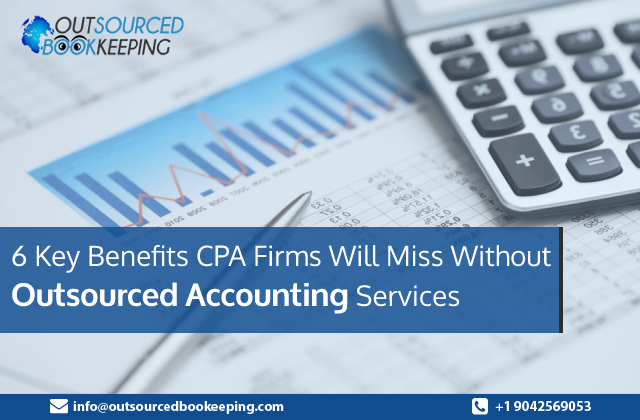 6 Key Benefits CPA Firms Will Miss Without Outsourced Accounting Services