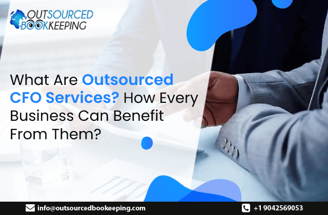 What Are Outsourced CFO Services? How Every Business Can Benefit From Them?